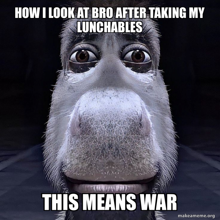 How I look at bro after taking my Lunchables This means war - how i ...