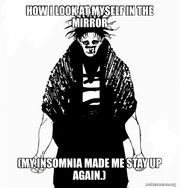 How i look at myself in the mirror (My insomnia made me stay up again ...