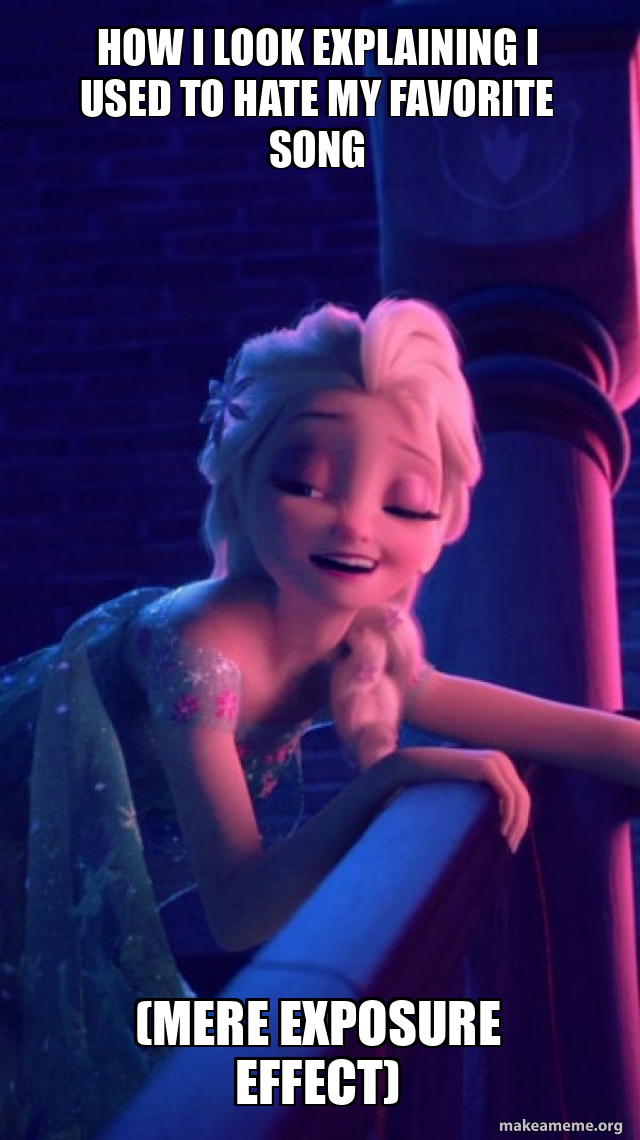 How I look explaining i used to hate my favorite song (mere exposure ...
