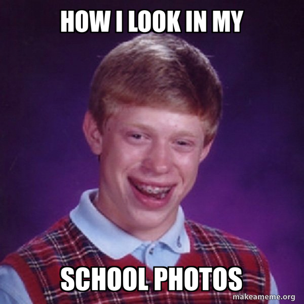 how I look in my school photos - Bad Luck Brian Meme Generator