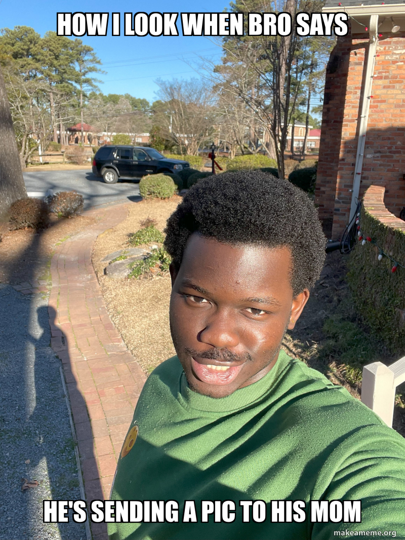 How I look When Bro says he's sending a pic to his mom Meme Generator