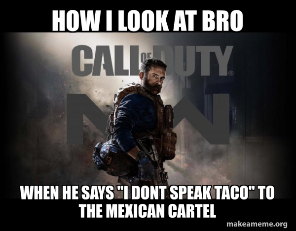 How i look at bro when he says "i dont speak taco" to the mexican ...