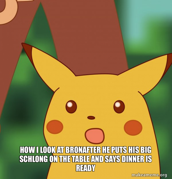 How i look at bronafter he puts his big schlong on the table and says ...