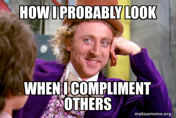 How I probably look when I compliment others - Condescending Wonka Meme ...