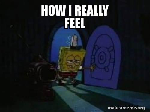 how i really feel Meme Generator