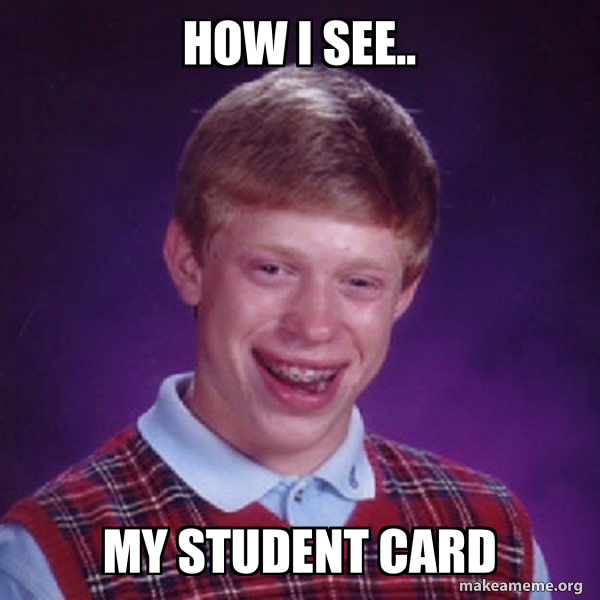how i see.. my student card - Bad Luck Brian Meme Generator