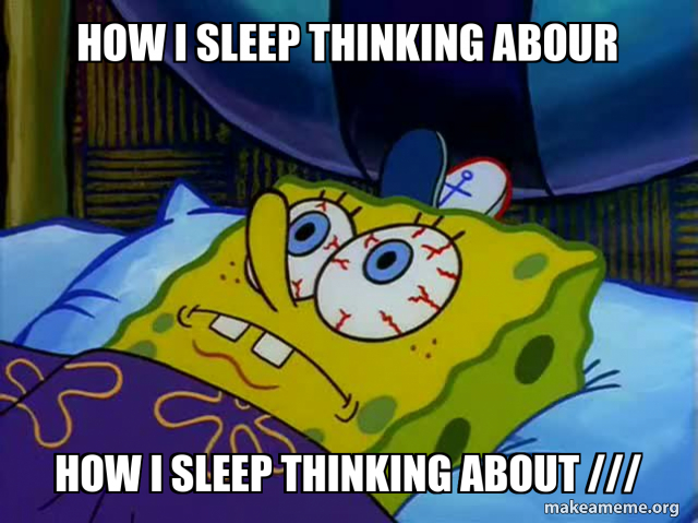 how i sleep thinking abour how i sleep thinking about /// Meme Generator