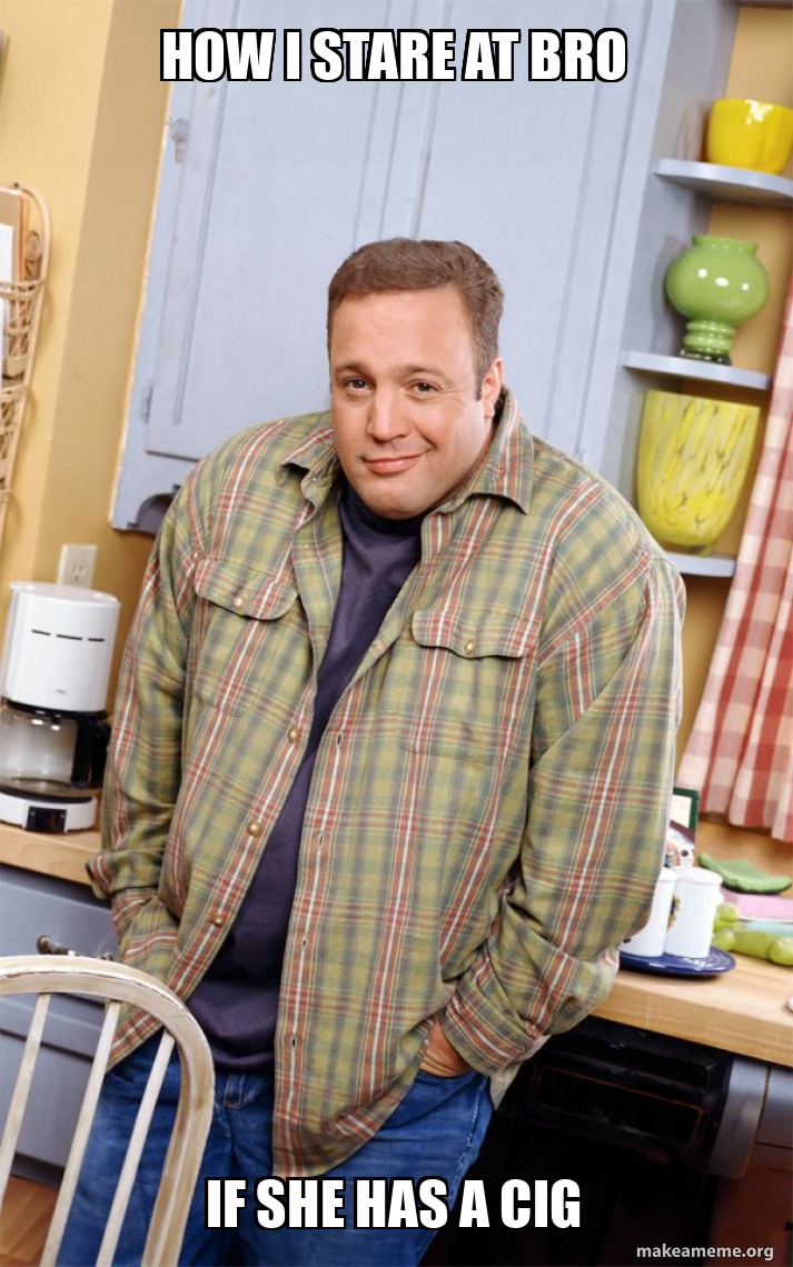 How i stare at bro if she has a cig - Kevin James Meme Generator