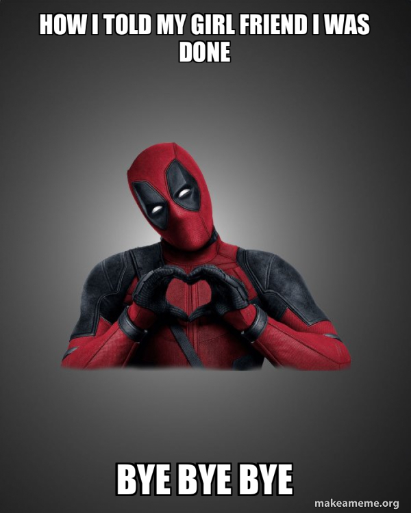 How I told my girl friend I was done Bye Bye Bye - Deadpool Heart Hands ...