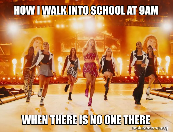 How I walk into school at 9am when there is no one there - Swifties ...
