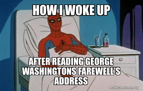 How i woke up After reading George Washingtons farewell's address ...