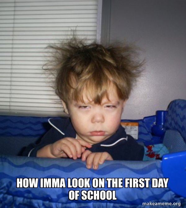 How imma look on the first day of school - Monday Mornings Meme Generator