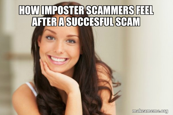 how imposter scammers feel after a succesful scam - Good Girl Gina Meme ...