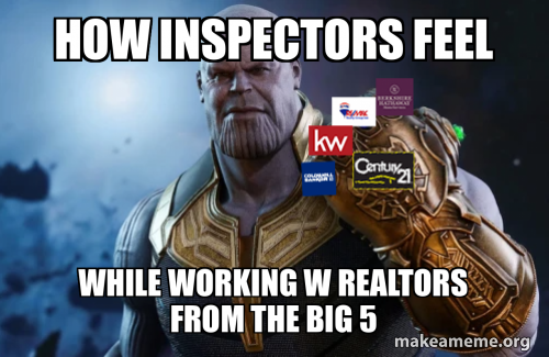How inspectors feel While working w realtors from the big 5 Meme Generator