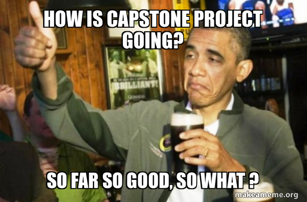 How is Capstone project going? So far so good, so what ? - Upvote Obama ...