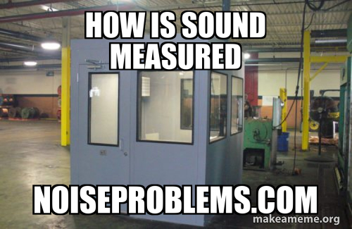 How is sound measured noiseproblems.com Meme Generator