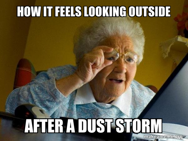 how it feels looking outside after a dust storm - Internet Grandma Meme ...