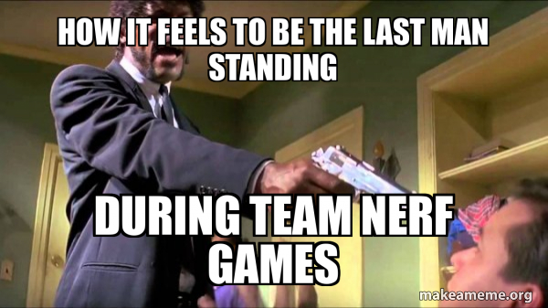 how it feels to be the last man standing during team nerf games ...