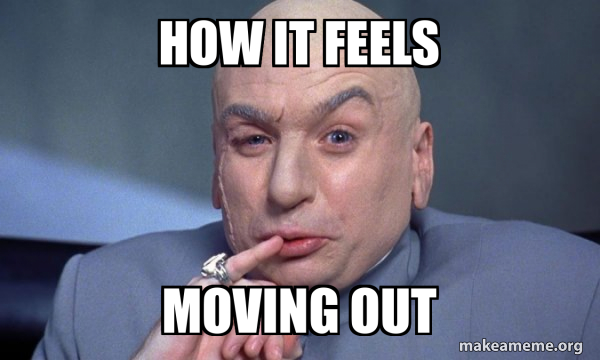 How it feels moving out - You Complete Me Meme Generator