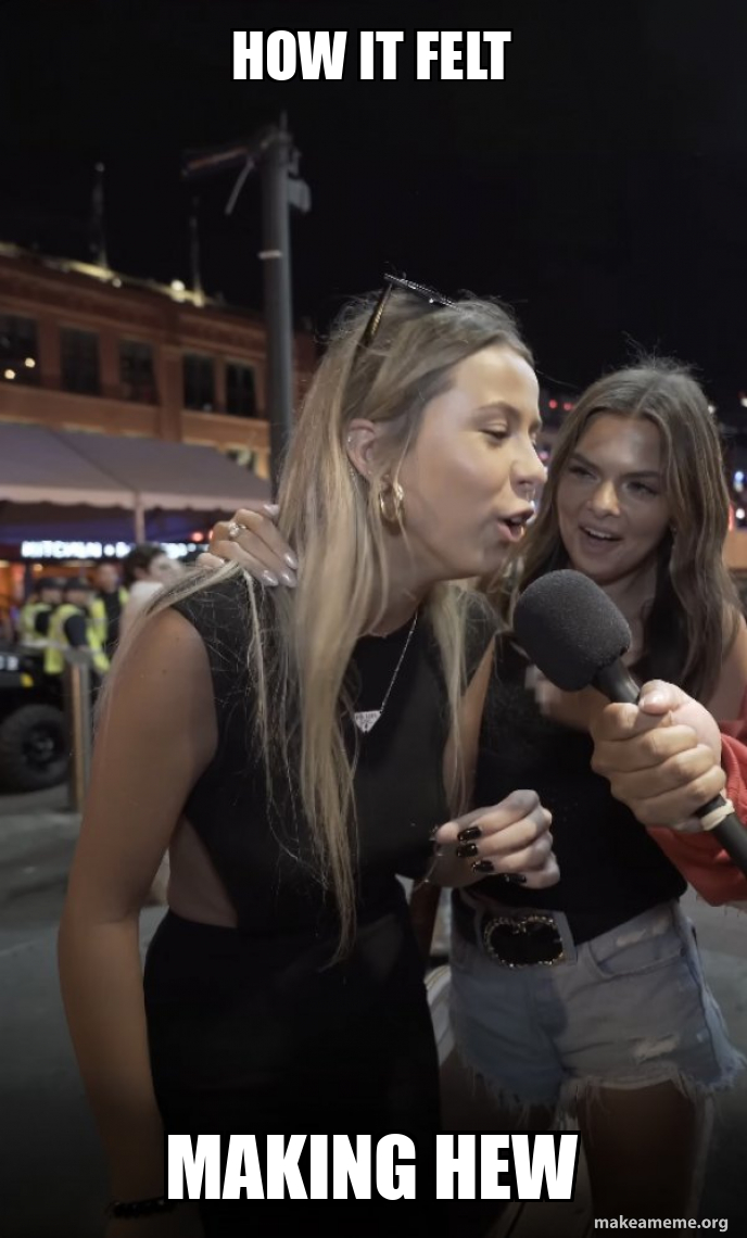 HOW IT FELT MAKING HEW - Hawk Tuah Meme Generator