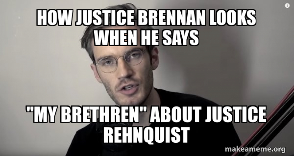 How Justice Brennan looks when he says "My brethren" about justice ...