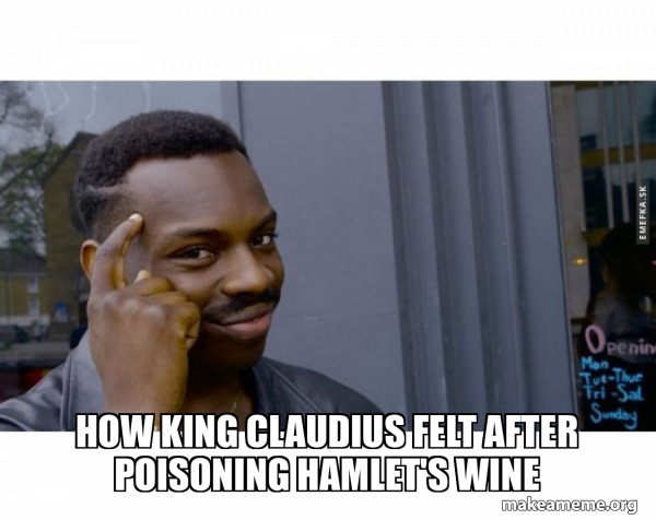 How King Claudius felt after poisoning Hamlet's wine - Roll Safe Black ...