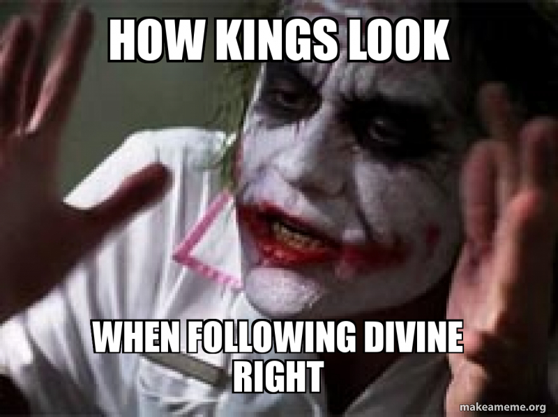 How kings look when following divine right Meme Generator