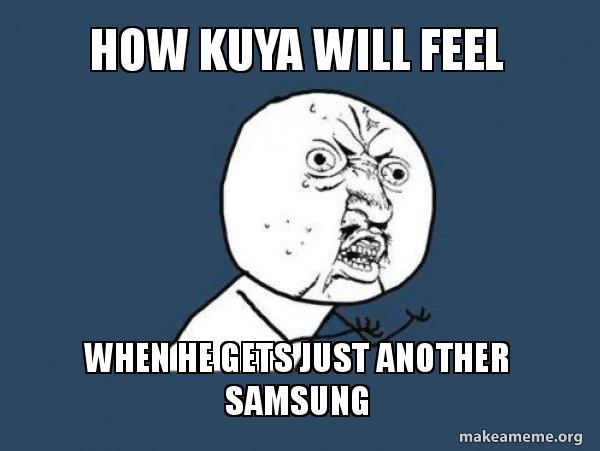 How Kuya will feel When he gets just another SAMSUNG - Y U No | Make a Meme