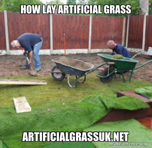 How Lay Artificial Grass artificialgrassuk.net Meme Generator