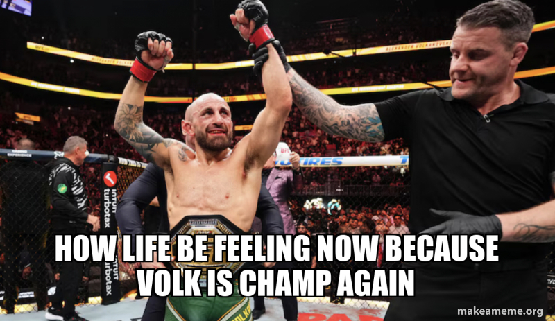 How life be feeling now because Volk is champ again Meme Generator