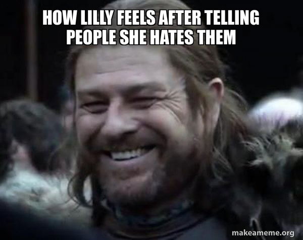 how lilly feels after telling people she hates them - Happy Ned Stark ...