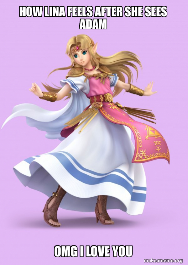 how lina feels after she sees adam omg i love you - Princess Zelda Meme ...