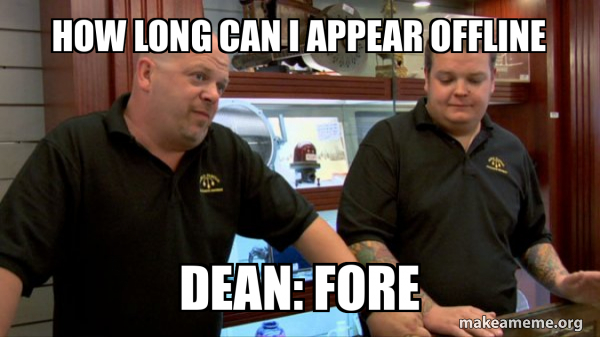 How long can i appear offline Dean: Fore - Pawn Stars Meme Generator