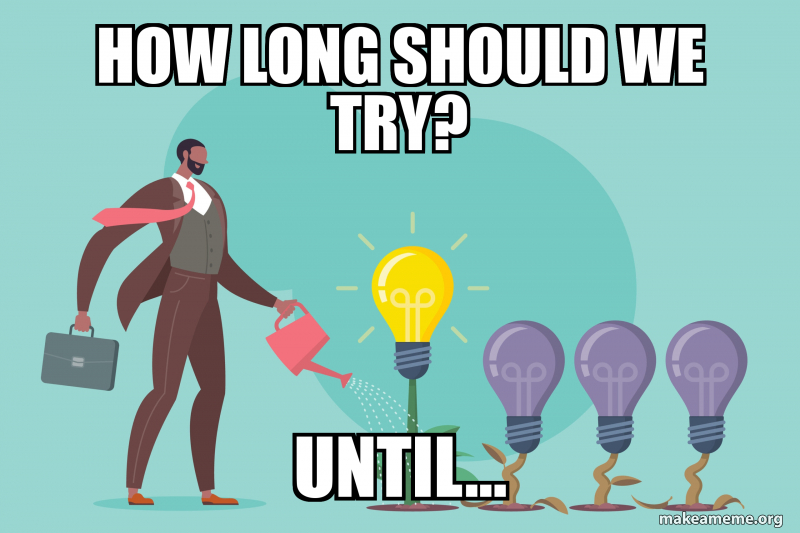 how long should we try? until... Meme Generator