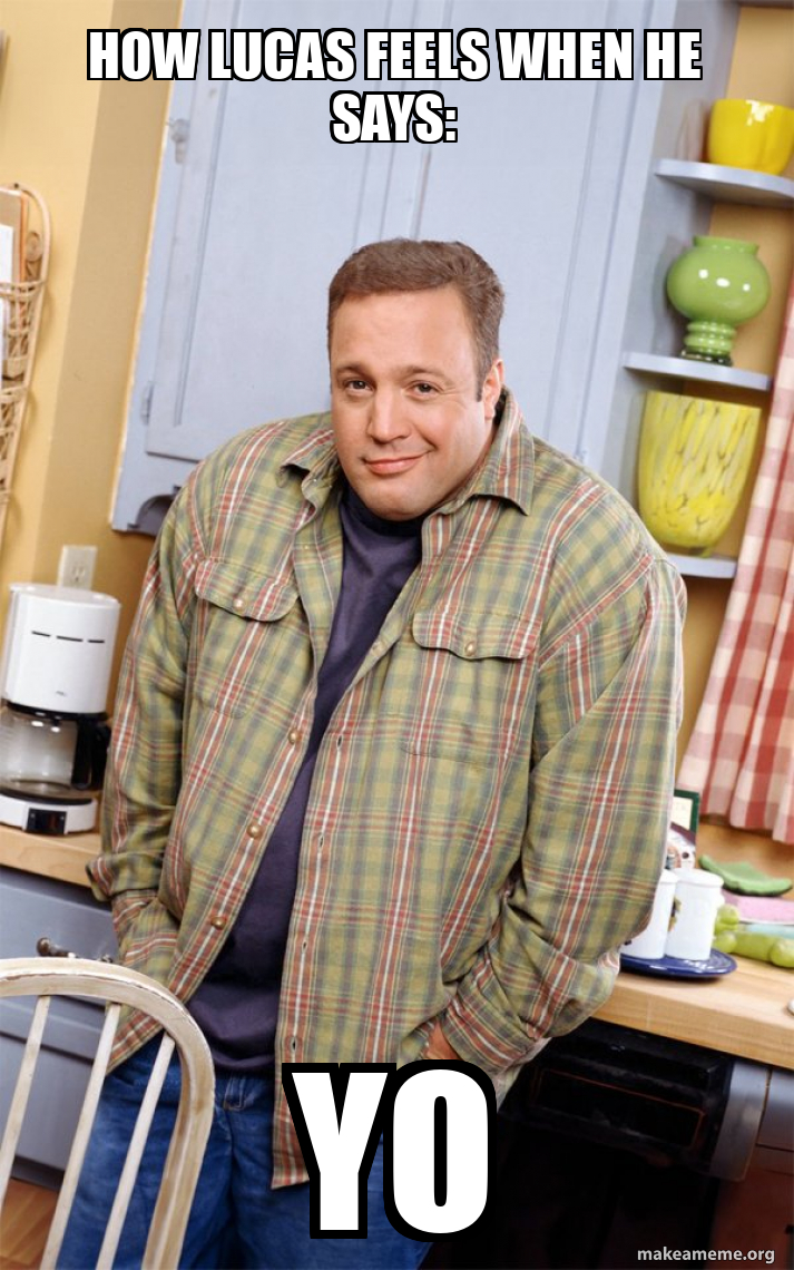 How Lucas feels when he says: Yo - Kevin James Meme Generator