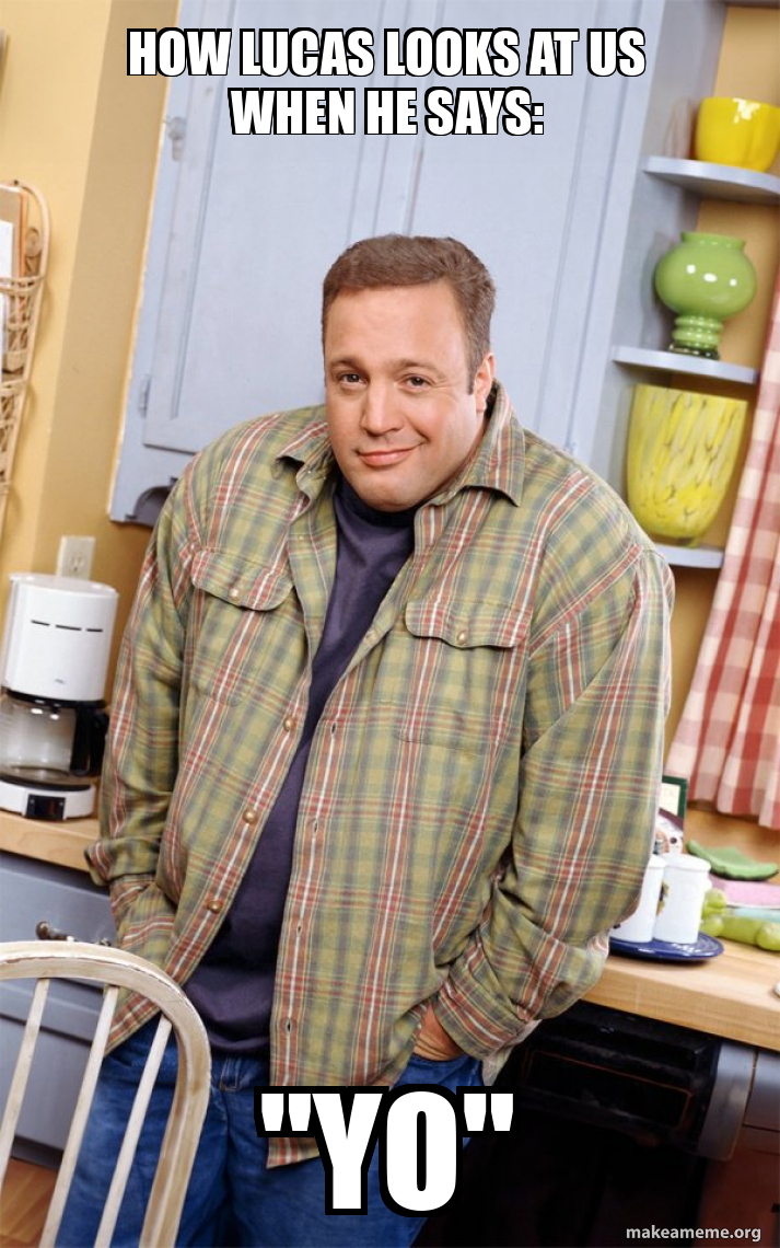 How Lucas looks at us when he says: "Yo" - Kevin James Meme Generator