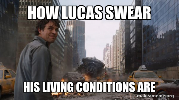 how lucas swear his living conditions are - That's My Secret Meme Generator