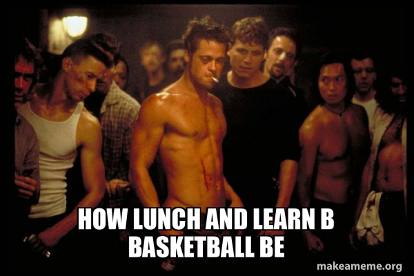 How lunch and learn b basketball be - Fight Club Meme Generator