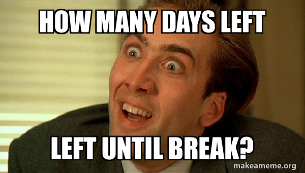 how many days left left until break? - Sarcastic Nicholas Cage Meme ...