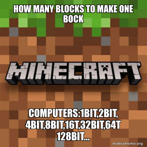 how many blocks to make one bock Computers:1bit,2bit, 4bit,8bit,16t ...