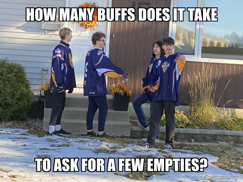 How many buffs does it take to ask for a few empties? Meme Generator