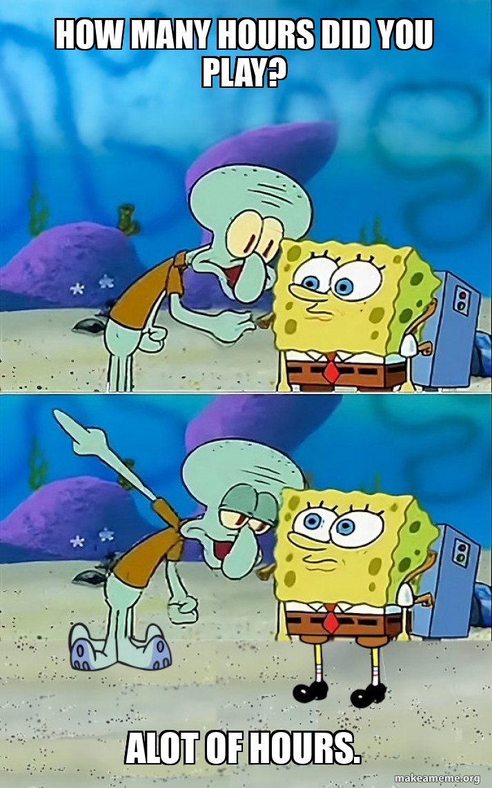 How many hours did you play? ALOT OF HOURS. - Talk To Spongebob Meme ...