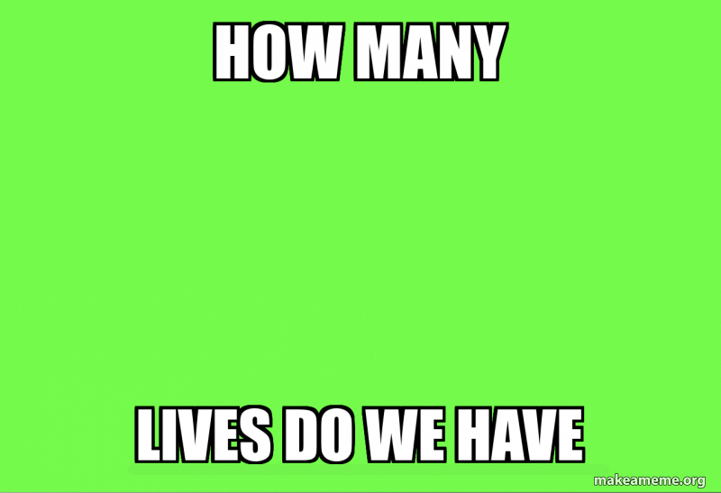 How many Lives do we have Meme Generator