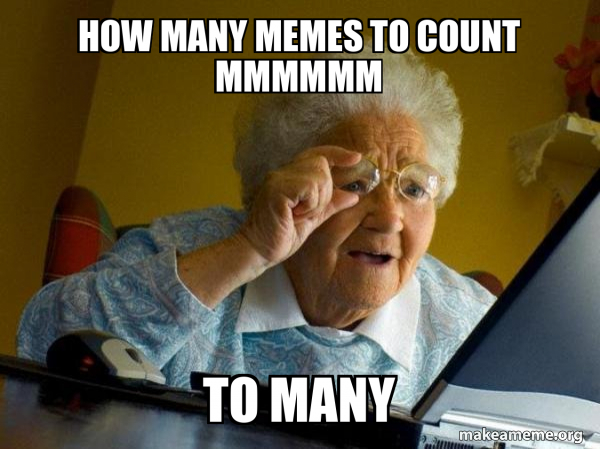 HOW MANY MEMES TO COUNT MMMMMM TO MANY - Internet Grandma Meme Generator