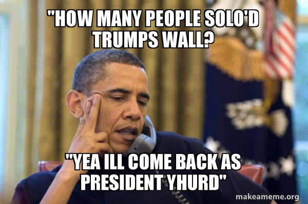 "how many people solo'd trumps wall? "yea ill come back as president ...