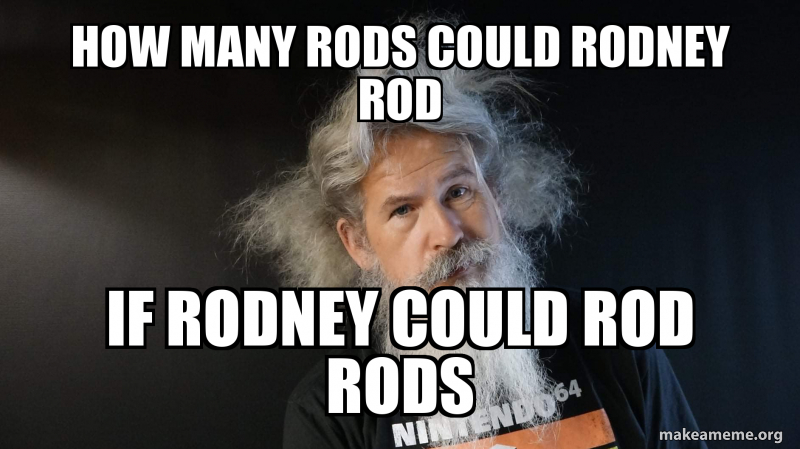 How many rods could Rodney rod If Rodney could rod rods Meme Generator