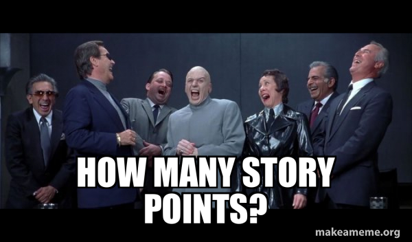 How Many Story Points Dr Evil And Henchmen Laughing And Then They Said Make A Meme how-many-story-points-dr-evil-and-henchmen-laughing-and-then-they-said-make-a-meme