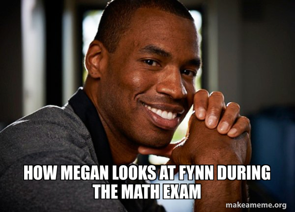 how megan looks at fynn during the math exam - Good Guy Jason Meme ...