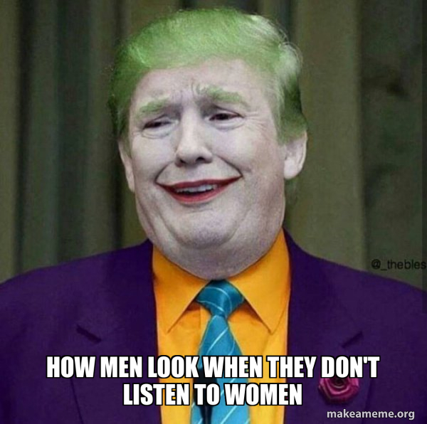 How men look when they don't listen to women - Donald Trump - The Joker ...