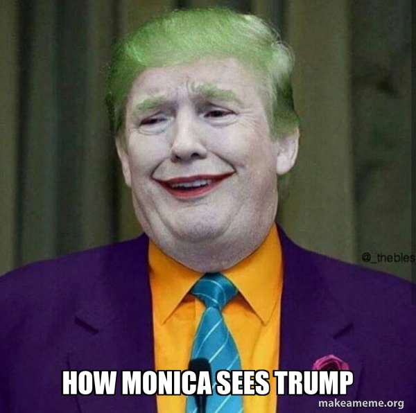 How Monica sees Trump - Donald Trump - The Joker Meme Generator